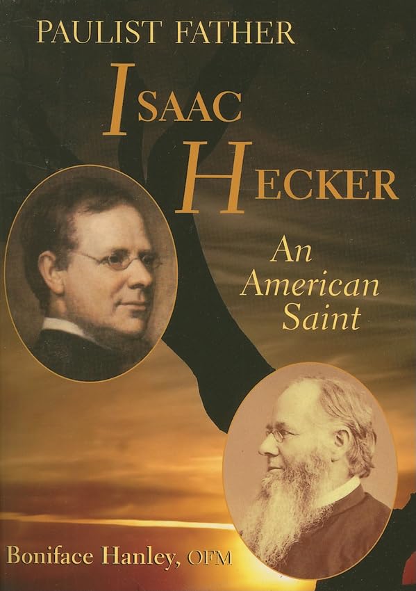Paulist Father Isaac Hecker: An American Saint: Hanley OFM, Boniface ...