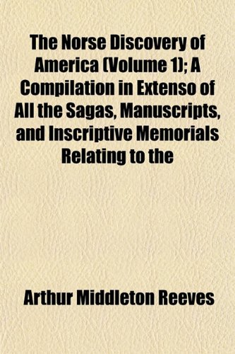 The Norse Discovery of America (Volume 1); A Compilation in Extens of ...