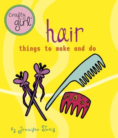 Crafty Girl: Hair: Things to Make and Do: Traig, Jennifer ...