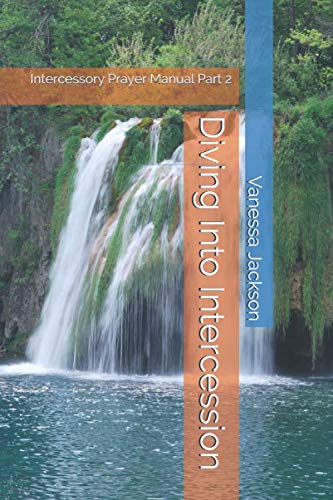 Diving Into Intercession: Intercessory Prayer Manual Part 2: Jackson, Vanessa: 9781686584145 ...