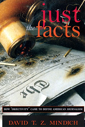 Just the Facts: How "Objectivity" Came to Define American Journalism ...