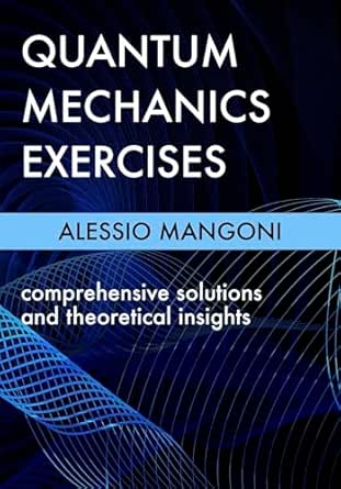 Quantum mechanics exercises: comprehensive solutions and theoretical insights , Mangoni, Alessio ...