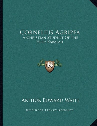 Cornelius Agrippa: A Christian Student Of The Holy Kabalah: Waite ...