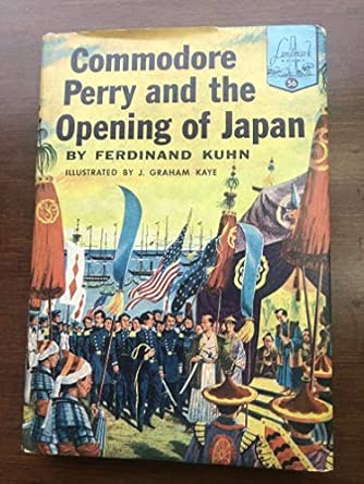 Commodore Perry and The Opening of Japan: Ferdinand Kuhn, J Graham Kaye ...