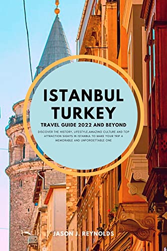 ISTANBUL,TURKEY TRAVEL GUIDE 2022 AND BEYOND : Discover the history ...