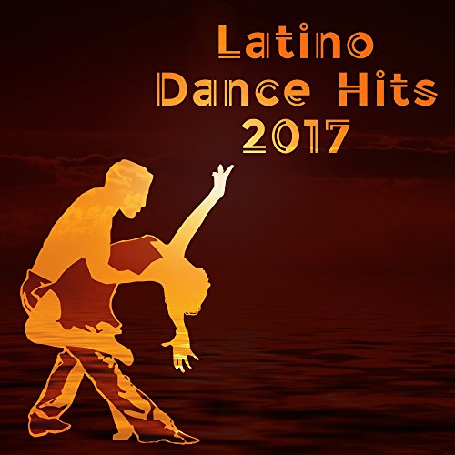 Play Latino Dance Hits 2017 – The Best Latin Sounds for Dancing, Hot ...