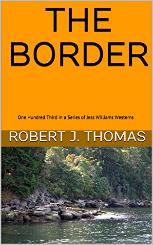 THE BORDER: One-Hundred-Third in a Series of Jess Williams Westerns (A ...