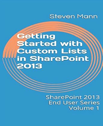 Getting Started with Custom Lists in SharePoint 2013 (SharePoint 2013 End User Series): Mann ...