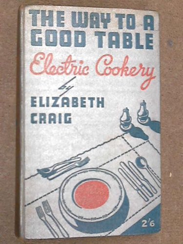 The Way To A Good Table; Electric Cookery: Elizabeth Craig: Amazon.com ...