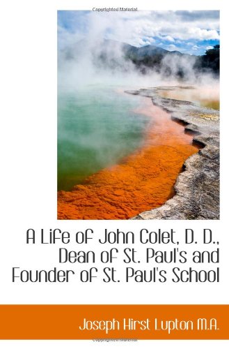 A Life of John Colet, D. D., Dean of St. Paul's and Founder of St. Paul ...