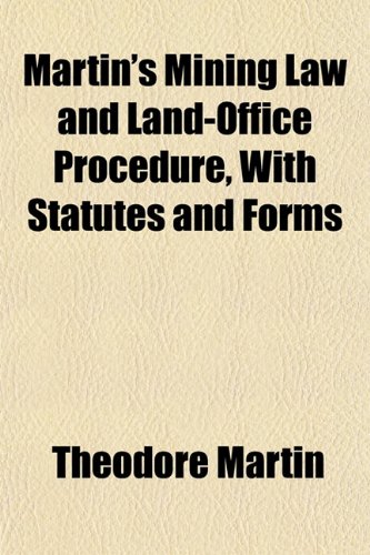 Martin's Mining Law and Land-Office Procedure, with Statutes and Forms ...