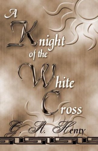 A Knight Of The White Cross: Henty, G. A.: 9781576468852: Amazon.com: Books