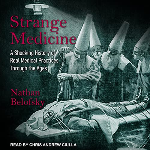 Amazon.com: Strange Medicine: A Shocking History of Real Medical ...