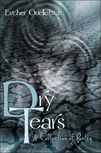 Dry Tears: A Collection of Poetry: Ouellette, Esther: 9781424116829 ...