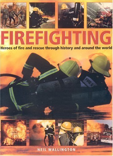 Firefighting: Heroes of fire and rescue through history and around the ...