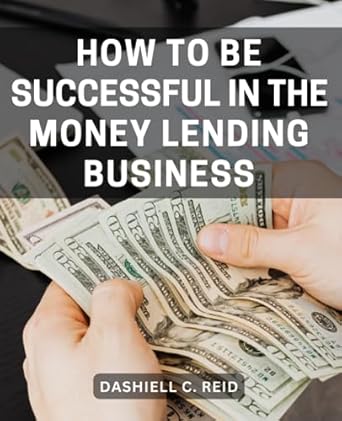 How To Be Successful In The Money Lending Business: A Field Guide to ...