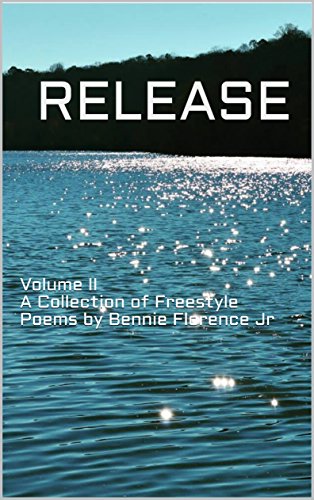Release: Volume II A Collection of Freestyle Poems by Bennie Florence ...