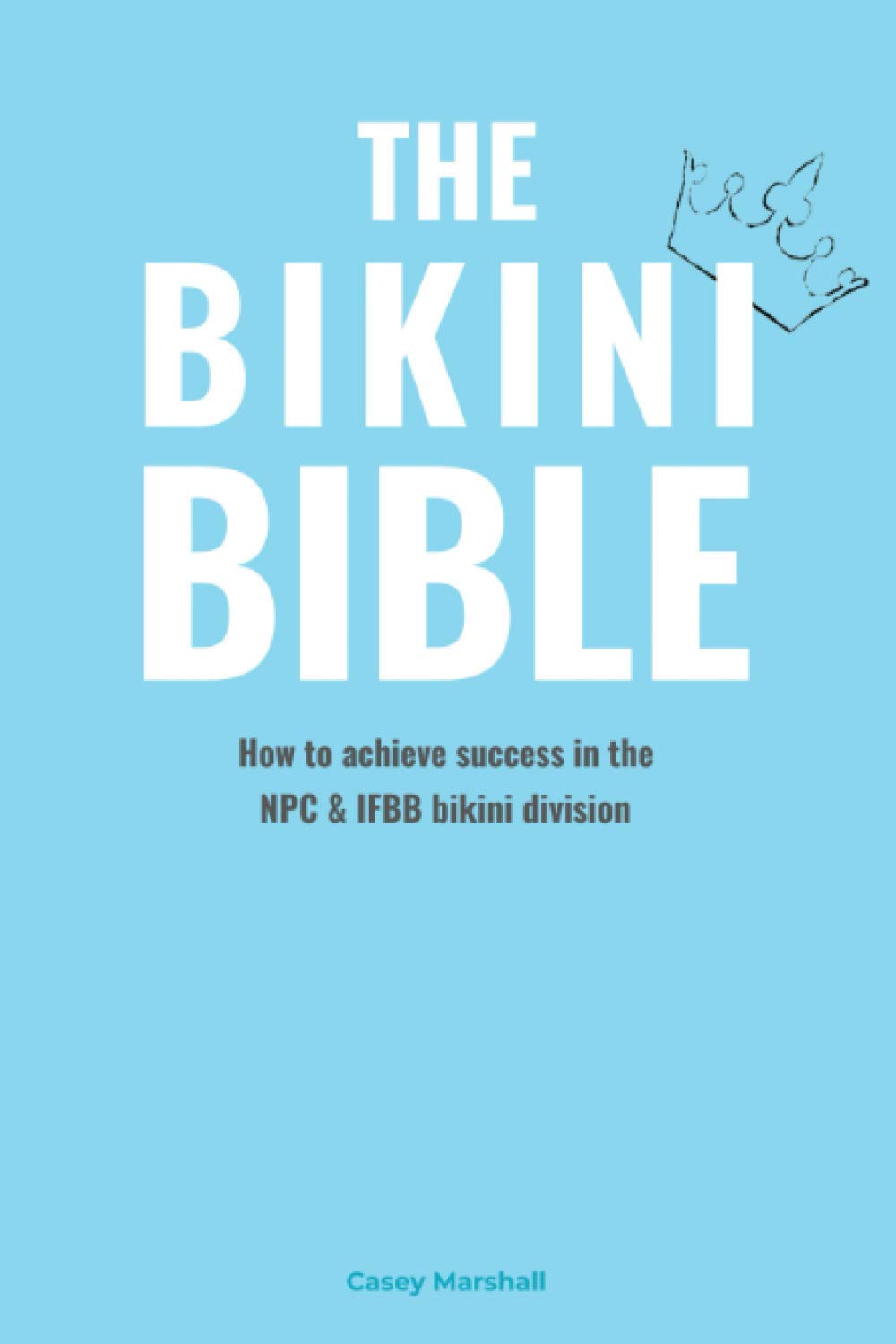 The Bikini Bible: How to achieve success in the NPC & IFBB bikini ...