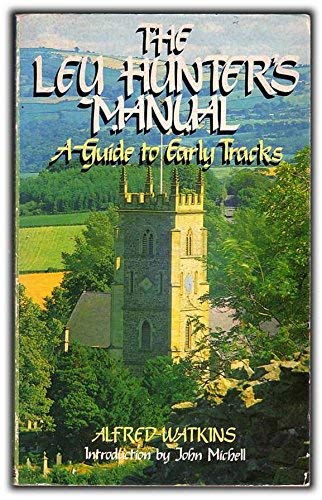 The Ley Hunter's Manual: a Guide to Early Tracks: Watkins, Alfred ...