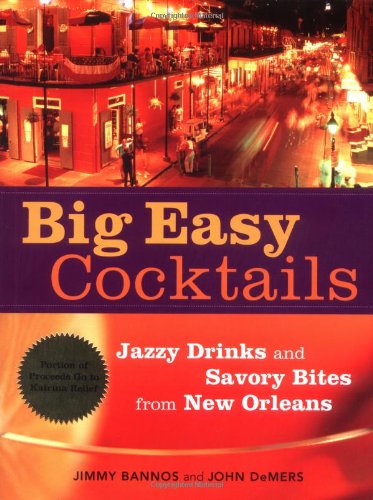 Big Easy Cocktails: Jazzy Drinks and Savory Bites from New Orleans ...