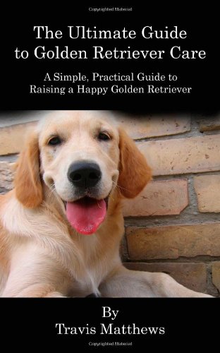 The Ultimate Guide to Golden Retriever Care: A Simple, Practical Guide ...