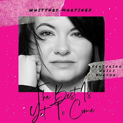Play The Best Is Yet To Come by Whittney Martinez feat. Heidi Burson on ...