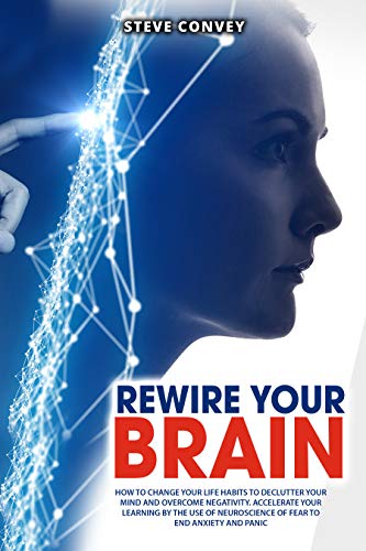 REWIRE YOUR BRAIN: HOW TO CHANGE YOUR LIFE HABITS TO DECLUTTER YOUR ...