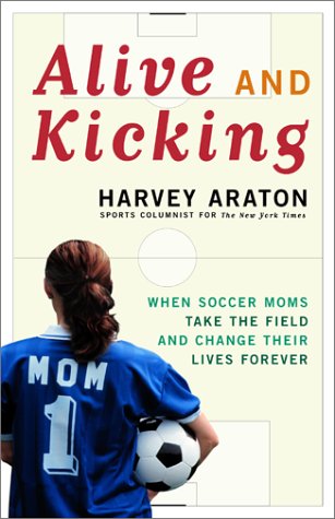Alive and Kicking: When Soccer Moms Take the Field and Change Their ...
