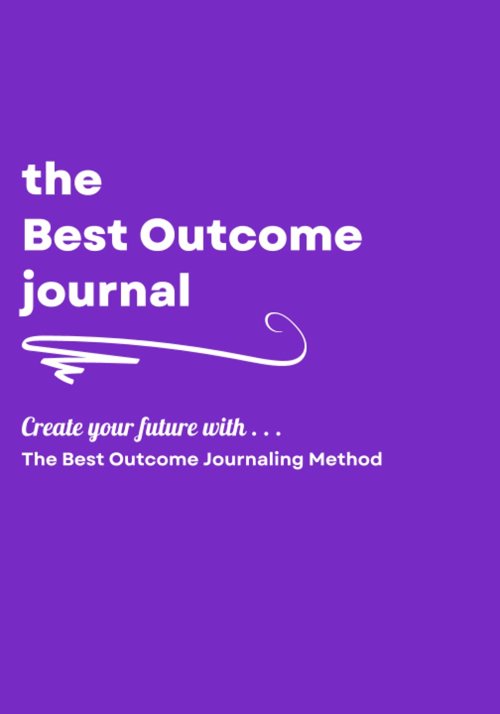 The Best Outcome Journal: Create Your Future With the Best Outcome ...