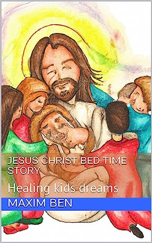 Jesus Christ bed time story: Healing kids dreams - Kindle edition by ...