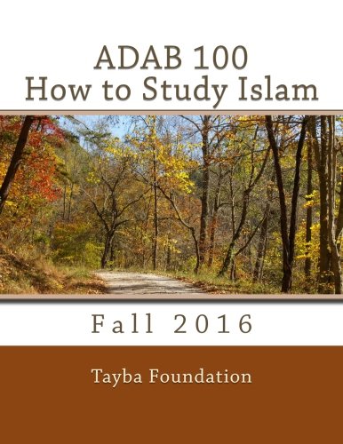 ADAB 100 How to Study Islam: Fall 2016: Tayba Foundation: 9781534880900 ...