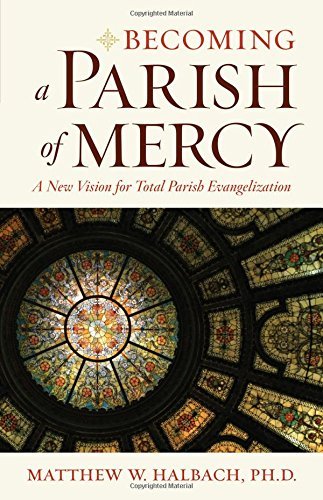 Becoming a Parish of Mercy: A New Vision for Total Parish ...