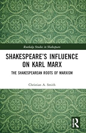 Shakespeare’s Influence on Karl Marx: The Shakespearean Roots of ...