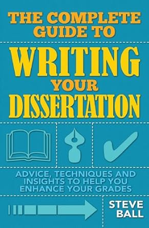 The Complete Guide to Writing Your Dissertation: Advice, Techniques and ...