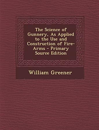 The Science of Gunnery, As Applied to the Use and Construction of Fire ...