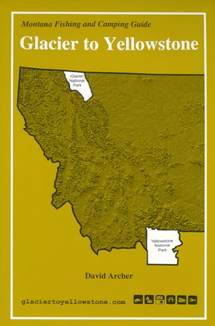 Montana Fishing and Camping Guide - Glacier to Yellowstone: Archer ...
