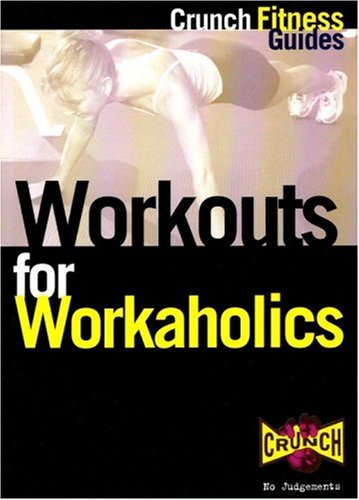 Crunch Fitness Series: Workouts for Workaholics: Crunch Fitness Guides ...