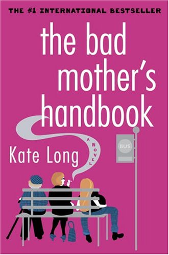 The Bad Mother's Handbook: A Novel: Long, Kate: 9780345479655: Amazon ...