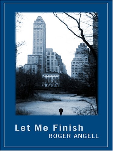 Let Me Finish: Angell, Roger: 9780786288700: Amazon.com: Books