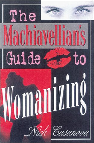 The Machiavellian's Guide to Womanizing : Casanova, Nick: Amazon.in: Books