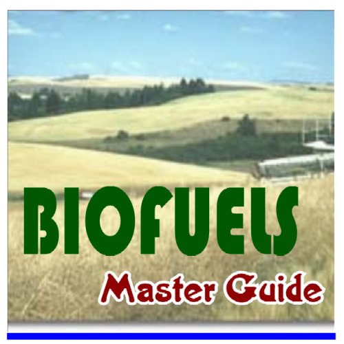 Biofuels Master Guide - Renewable Energy, Biodiesel, Ethanol, Methanol ...