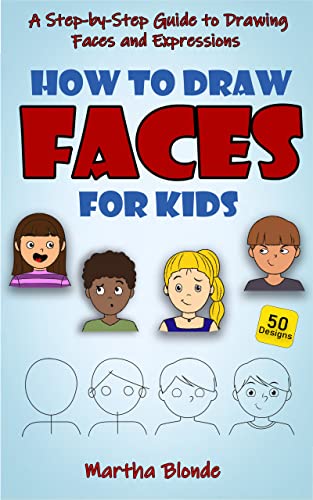 How to Draw Faces for Kids: A Step by Step Guide to Drawing Faces and ...