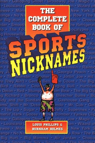 The Complete Book of Sports Nicknames: Phillips, Louis, Holmes, Burnham ...