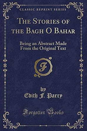 The Stories of the Bagh O Bahar: Being an Abstract Made From the ...