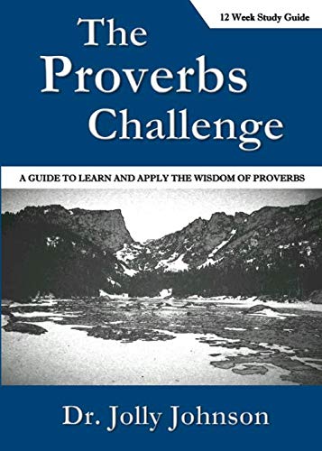 The Proverbs Challenge: A Guide to Learn and Apply the Wisdom of Proverbs: Johnson, Dr. Jolly ...