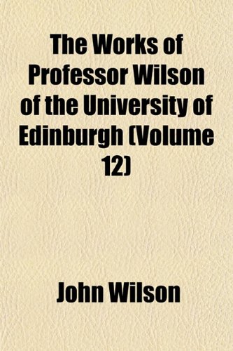 The Works of Professor Wilson of the University of Edinburgh (Volume 12 ...