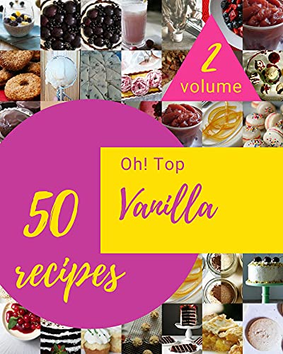Oh! Top 50 Vanilla Recipes Volume 2: A Vanilla Cookbook for Your ...