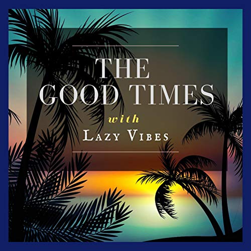 The Good Times by Lazy Vibes on Amazon Music - Amazon.com