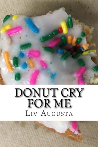Amazon.com: Donut Cry For Me: 9781539364757: Augusta, Liv: Books