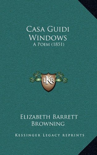 Casa Guidi Windows: A Poem (1851): Browning, Elizabeth Barrett ...